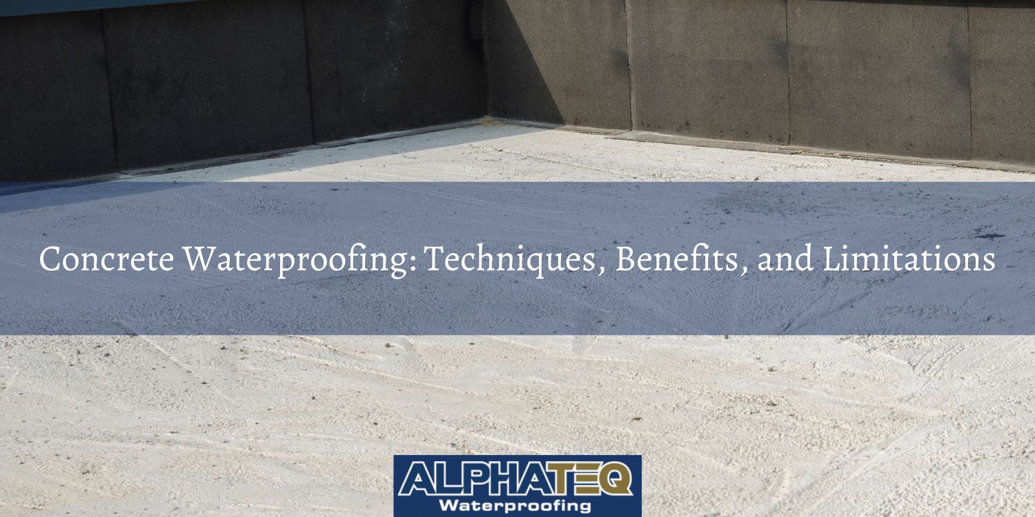 Concrete Waterproofing: Techniques, Benefits, and Limitations