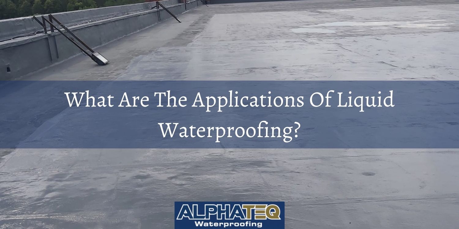 Liquid Waterproofing: Overview, Applications, and Considerations