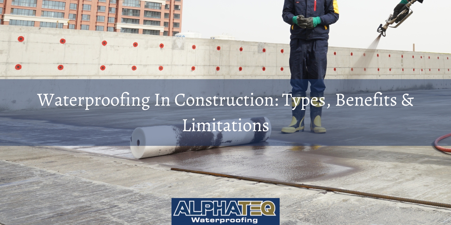 Waterproofing In Construction: Types, Benefits & Limitations